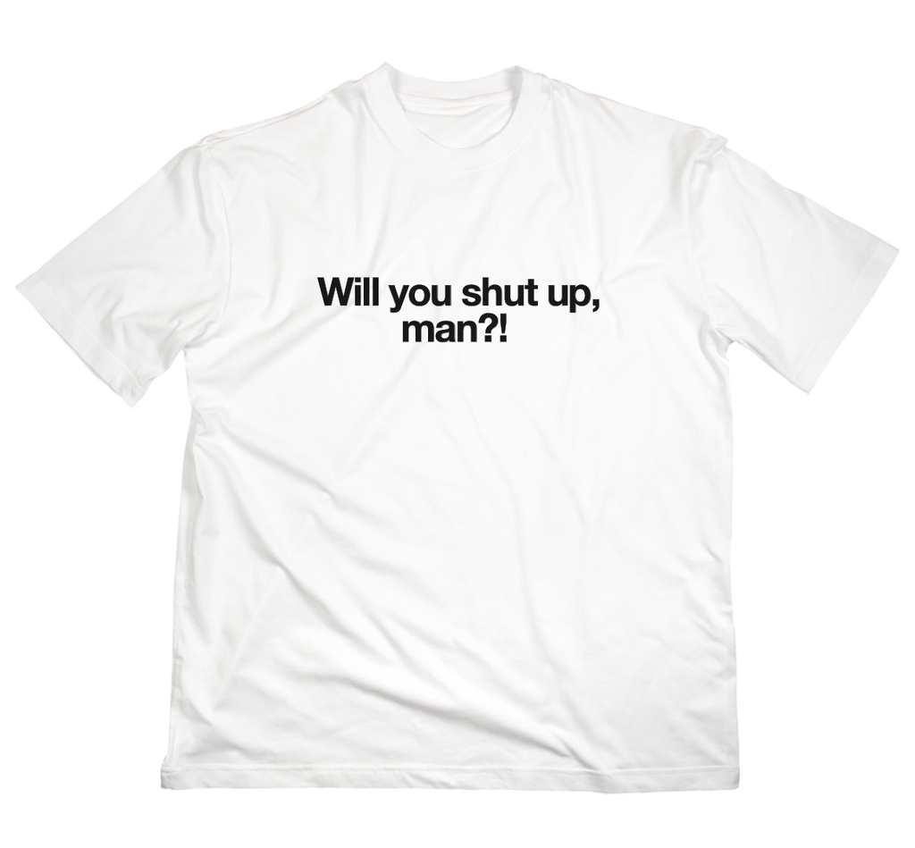 Will you shut up, man?! T-Shirt – ShopTYT
